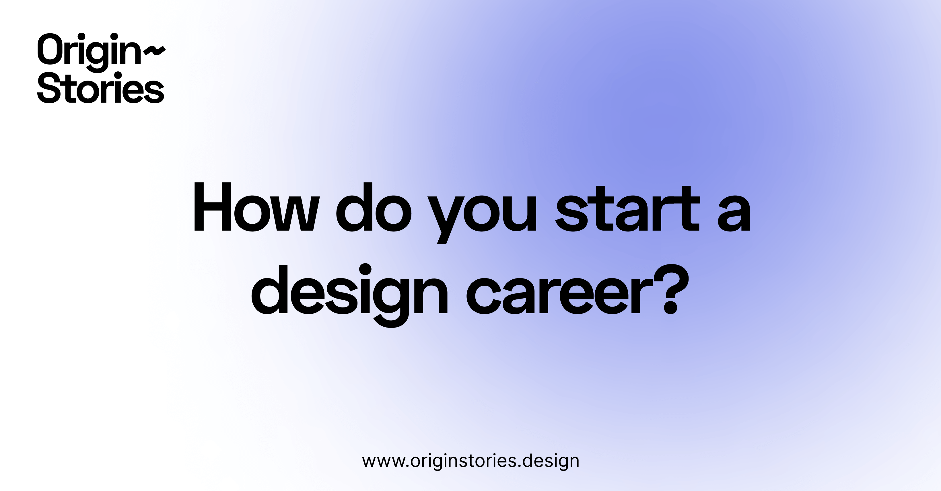 OriginStories — How do you start a design career?